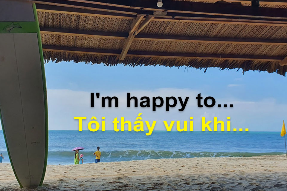 Mẫu câu: I'm happy to - Tôi thấy vui khi