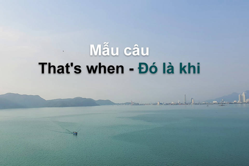 Mẫu câu: That's when - Đó là khi